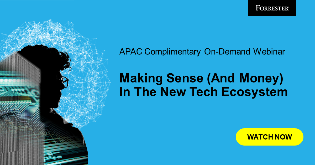 Forrester APAC Webinar - Making Sense (And Money) In The New Tech Ecosystem