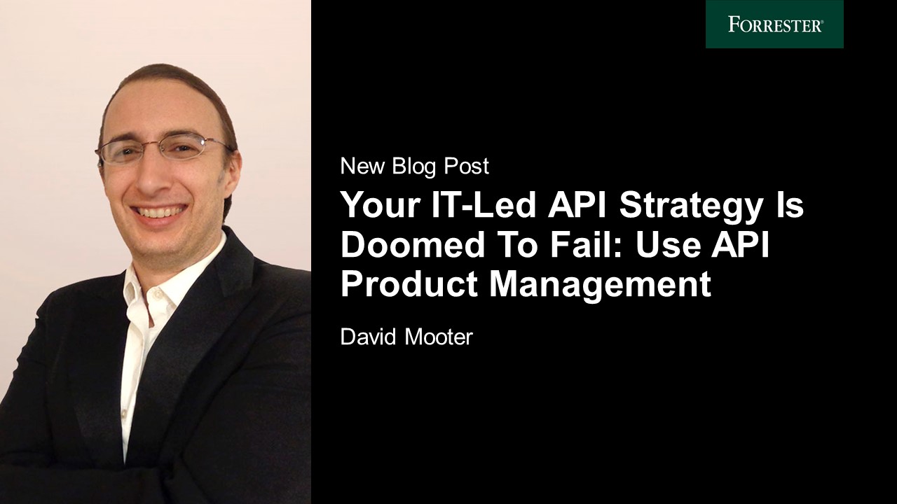 Your IT-Led API Strategy Is Doomed To Fail: Use API Product Management