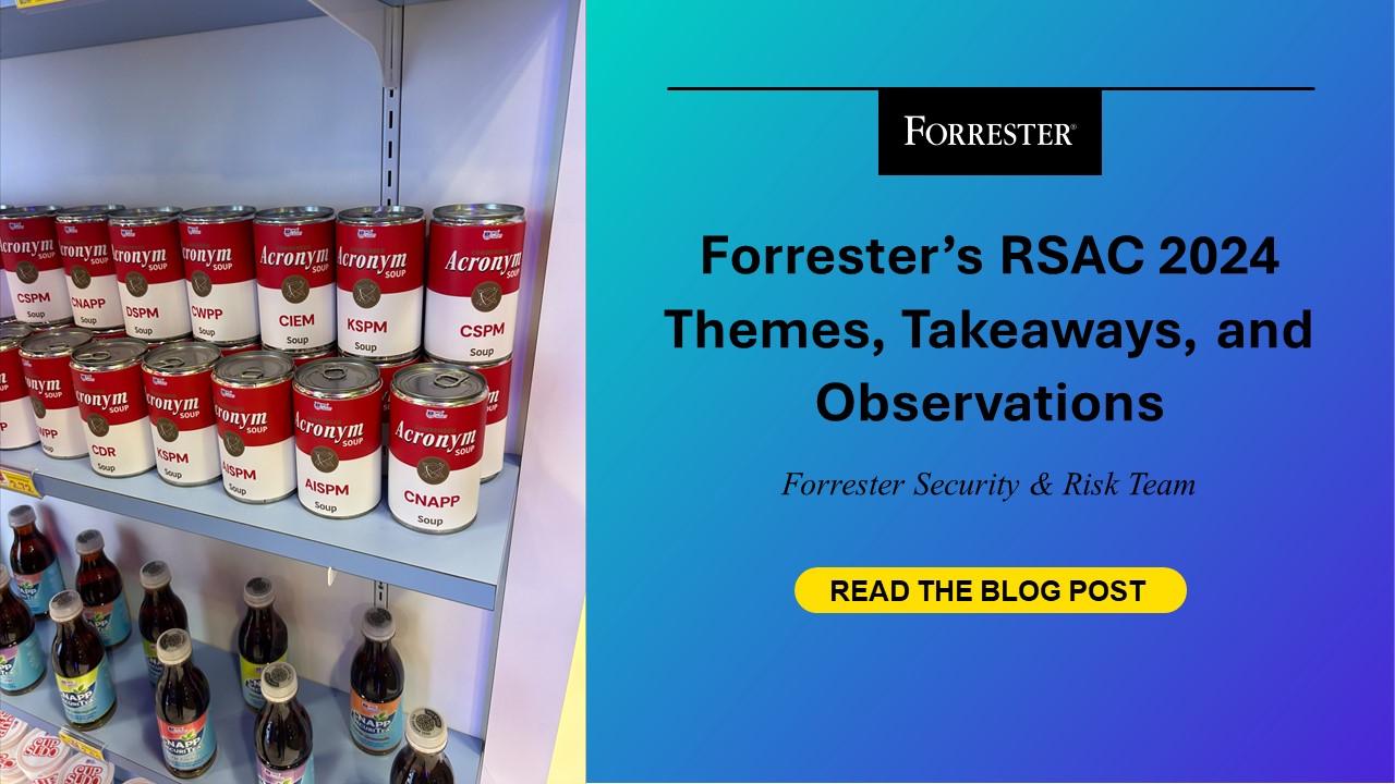 Forrester’s RSAC 2024 Themes, Takeaways, And Observations